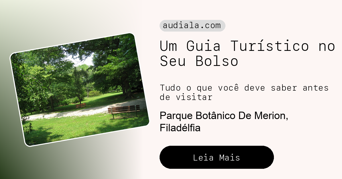 Visitando o Parque Botânico Merion - Tudo Que Você Precisa Saber